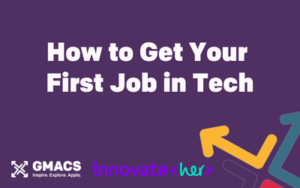 How to Get Your First Job in Tech | Careers Inspiration and Advice | GMACS